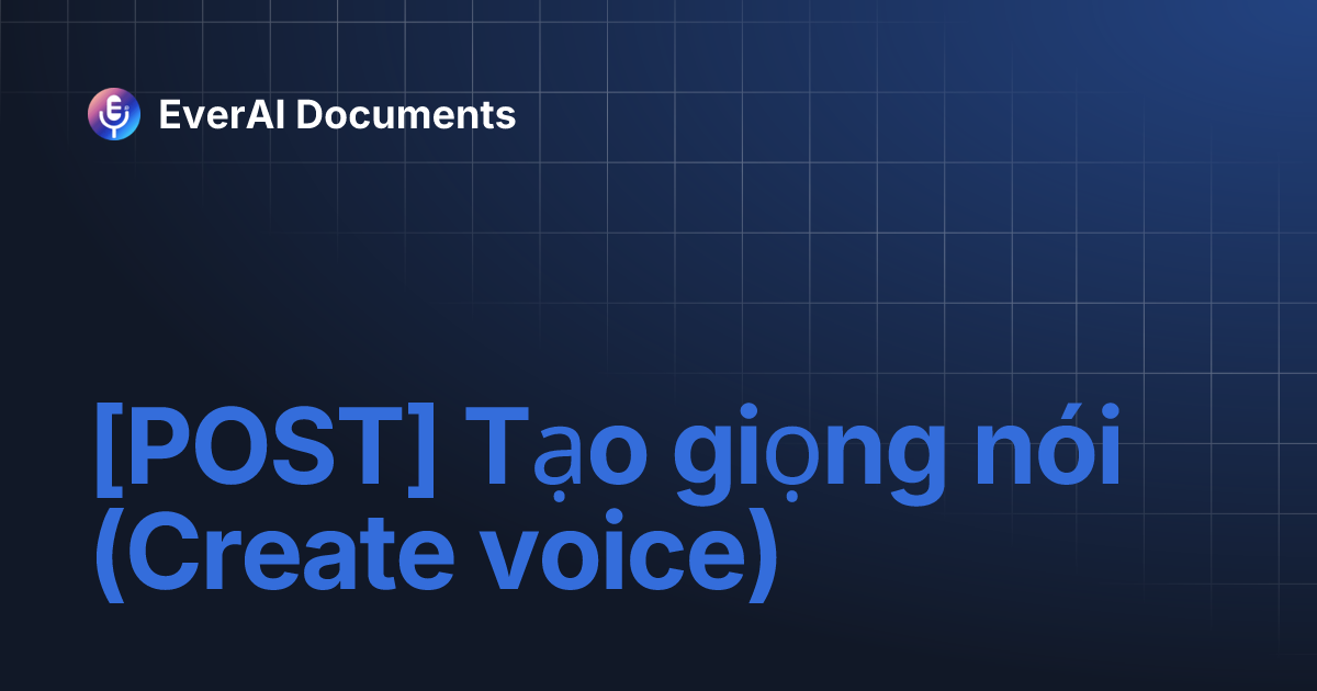 [POST] Tạo giọng nói (Create voice) | EverAI Documents